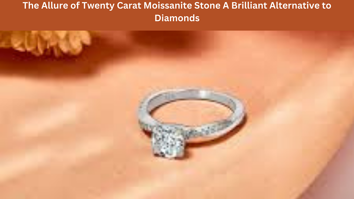 The Allure of Twenty Carat Moissanite Stone A Brilliant Alternative to ...