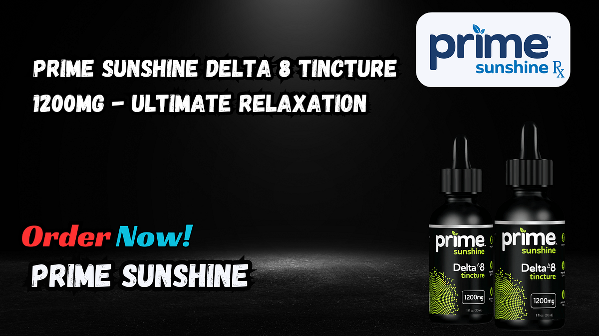 Prime Sunshine Delta 8 Tincture 1200MG — Ultimate Relaxation | by ...