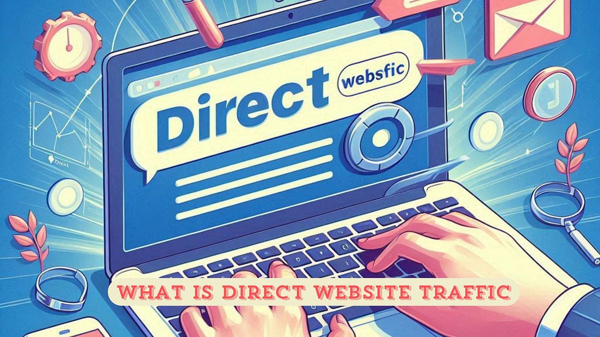 What is Direct Website Traffic. Welcome to the digital highway of the ...