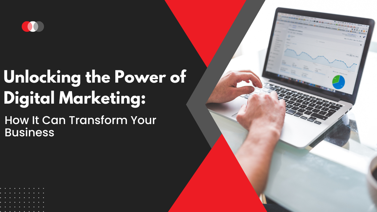 Unlocking the power of digital marketing: how it can transform your ...