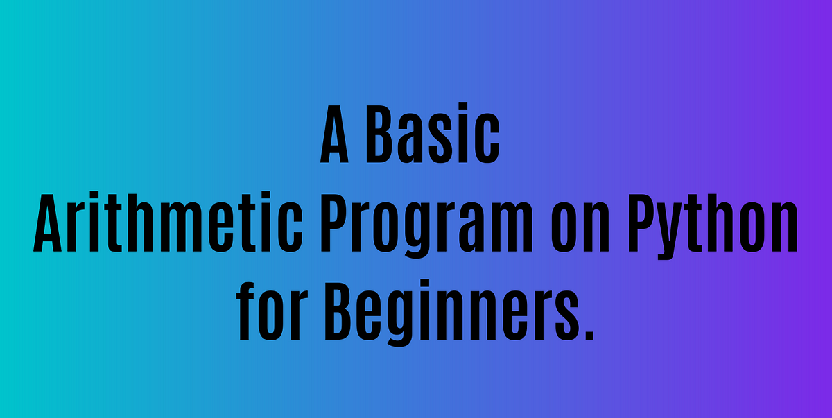 A Basic Arithmetic Program On Python For Beginners By Adedayo Ojaomo