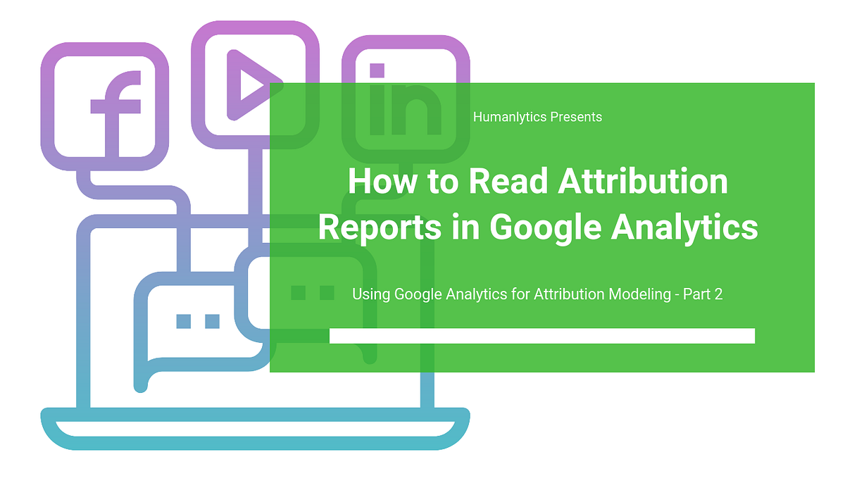 How to Read Attribution Reports in Google Analytics | by Bill Su ...