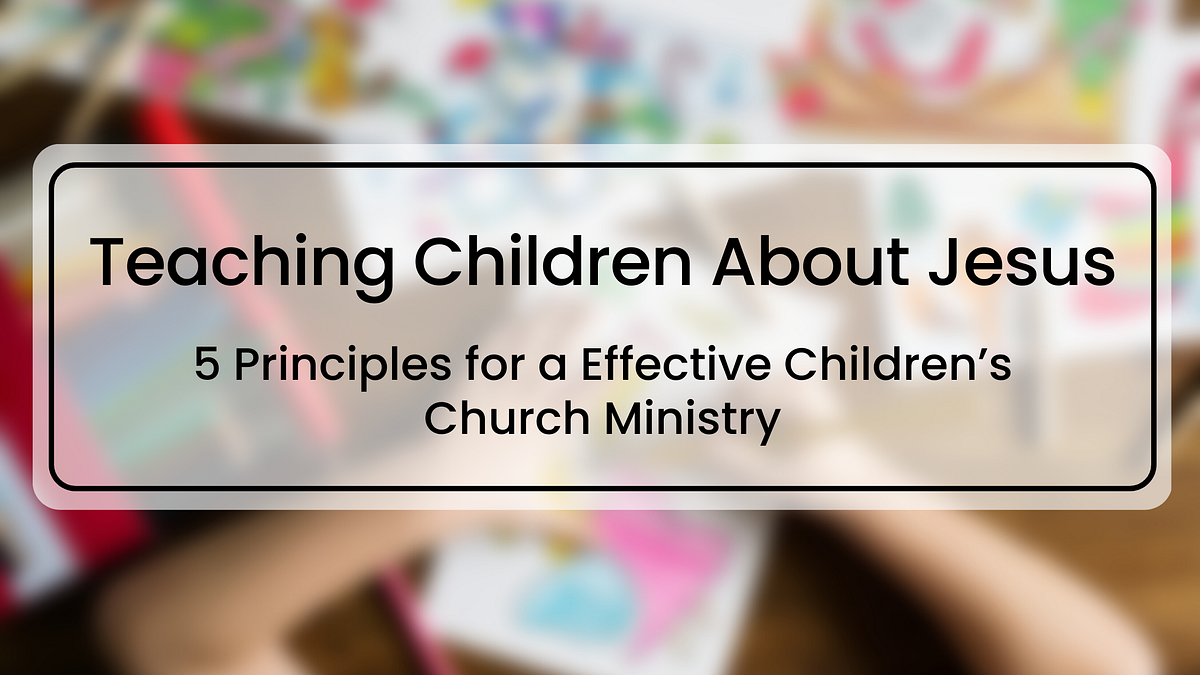 Teaching Children About Jesus:. 5 Principles for a Effective Children’s ...