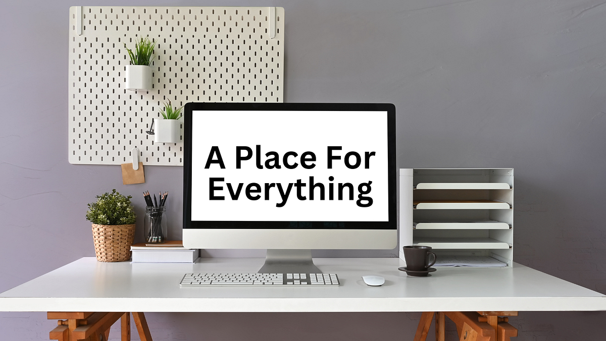 A Place for Everything. I have found, through trial and error… | by Vi ...
