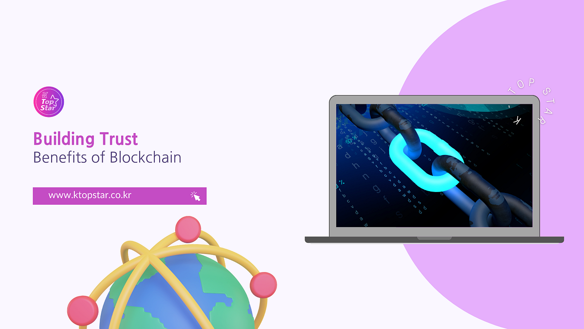 Building Trust. Benefits of Blockchain | by K-TOPSTAR | Medium