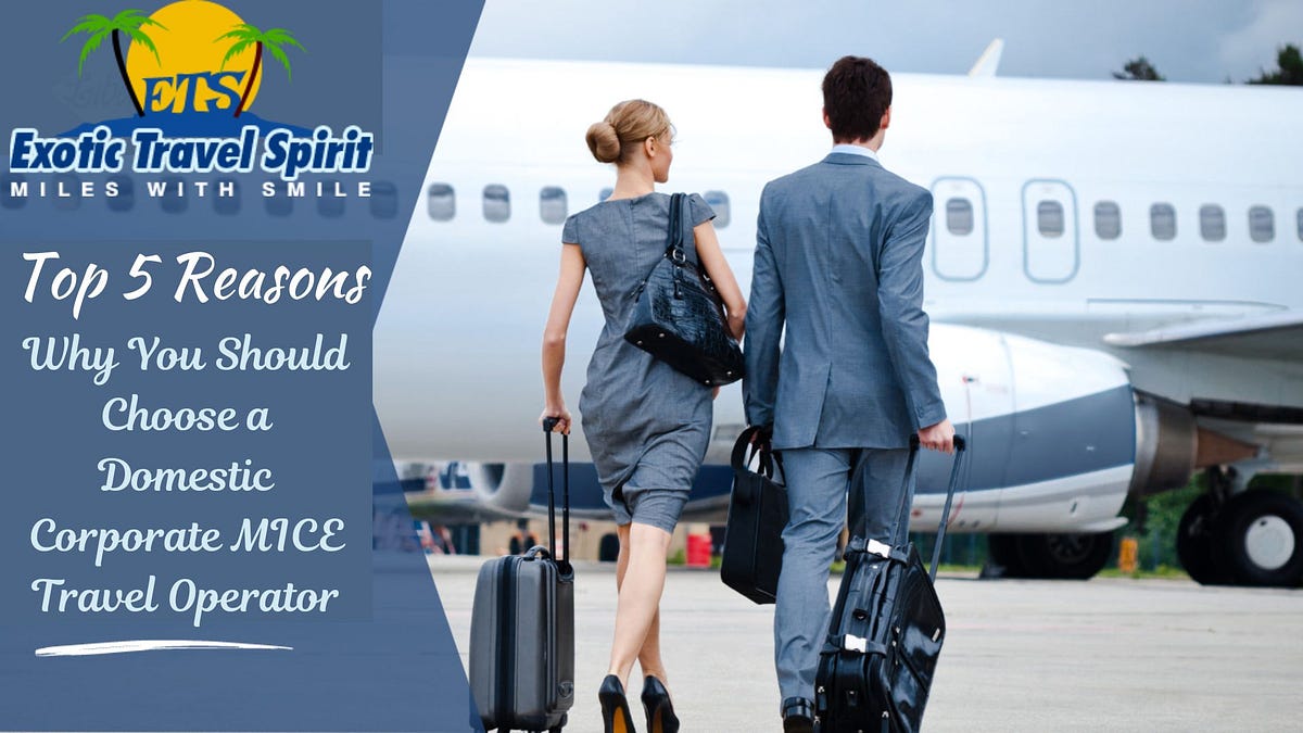 Top 5 Reasons Why You Should Choose a Domestic Corporate MICE Travel ...