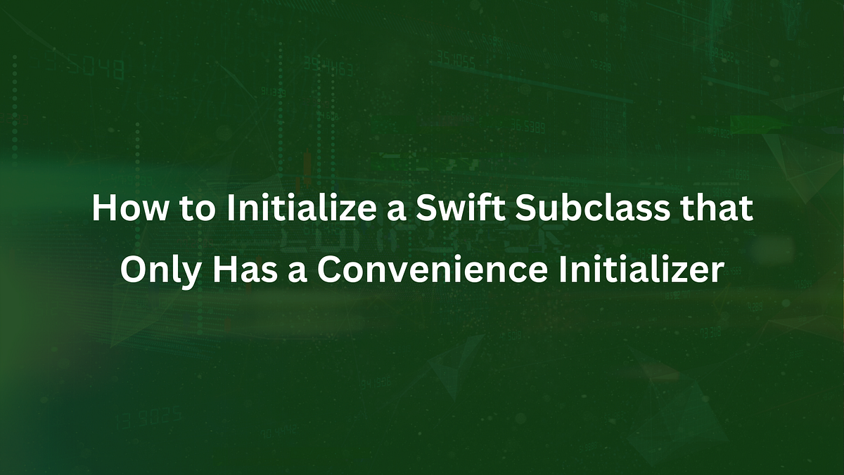 How to Initialize a Swift Subclass that Only Has a Convenience Initializer | by Ijeoma Nelson ...