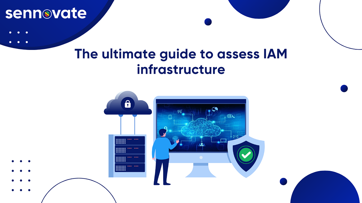 The Ultimate Guide to Assess IAM infrastructure! | by Sennovate | Medium