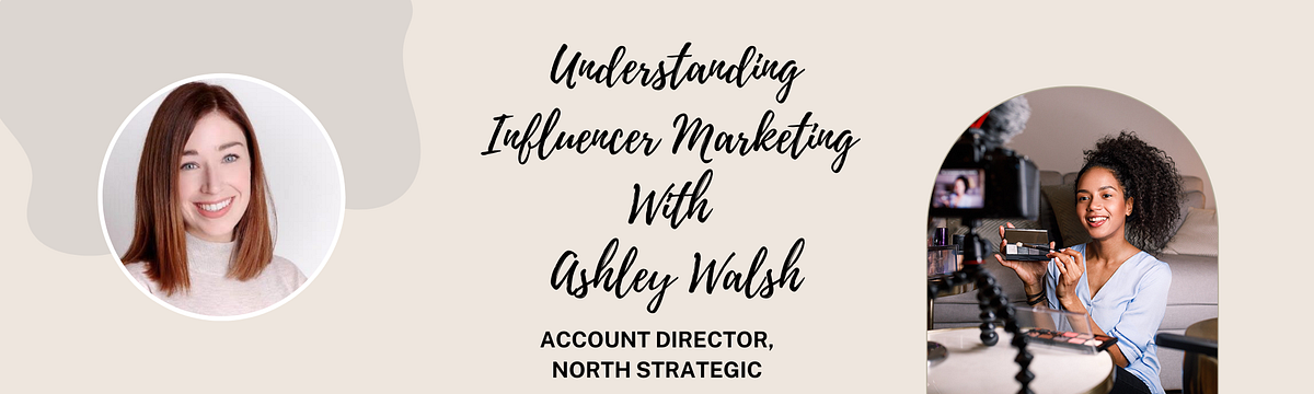 Understanding Influencer Marketing with Ashley Walsh | by Yash Baisla ...
