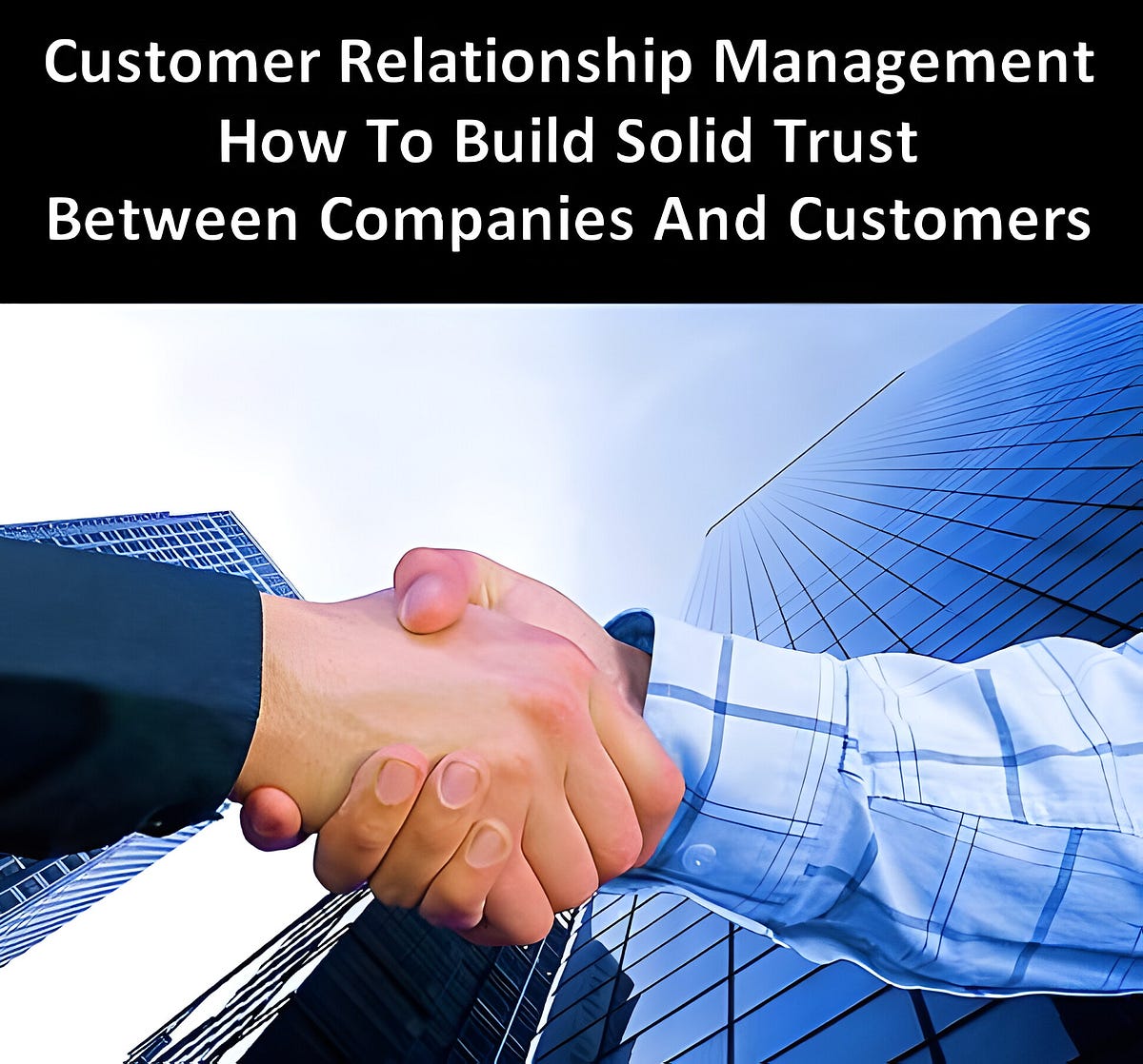 Customer Relationship Management: How To Build Solid Trust Between Companies And Customers ...
