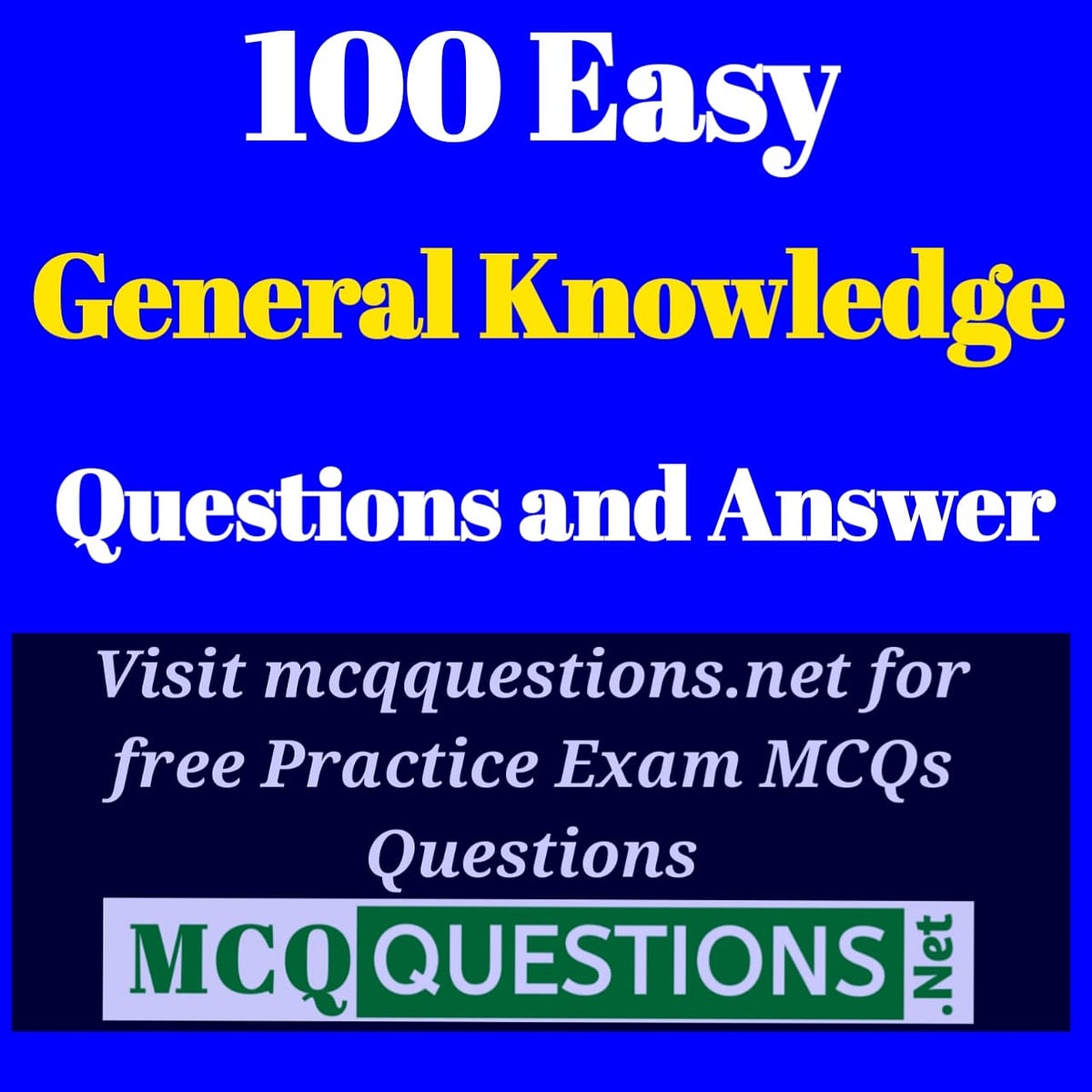 100 Easy General Knowledge Questions And Answers By MCQQUESTIONS NET