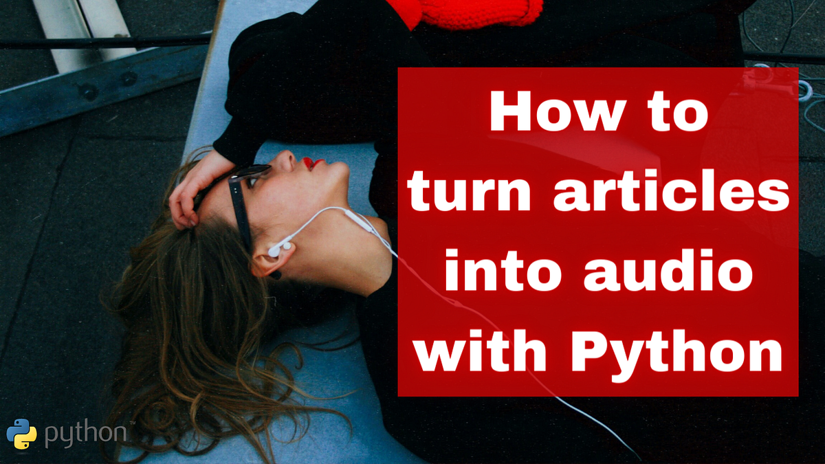 Listen to any article on web with few lines of Python. | by Kristian ...