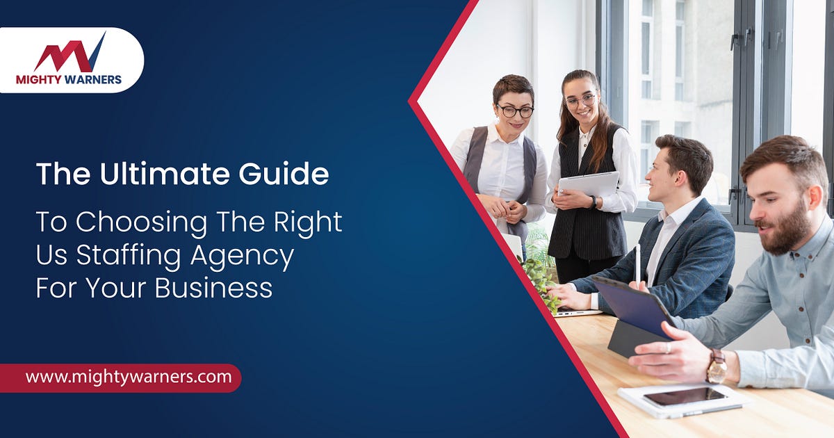 The Ultimate Guide to Choosing the Right US Staffing Agency for Your ...