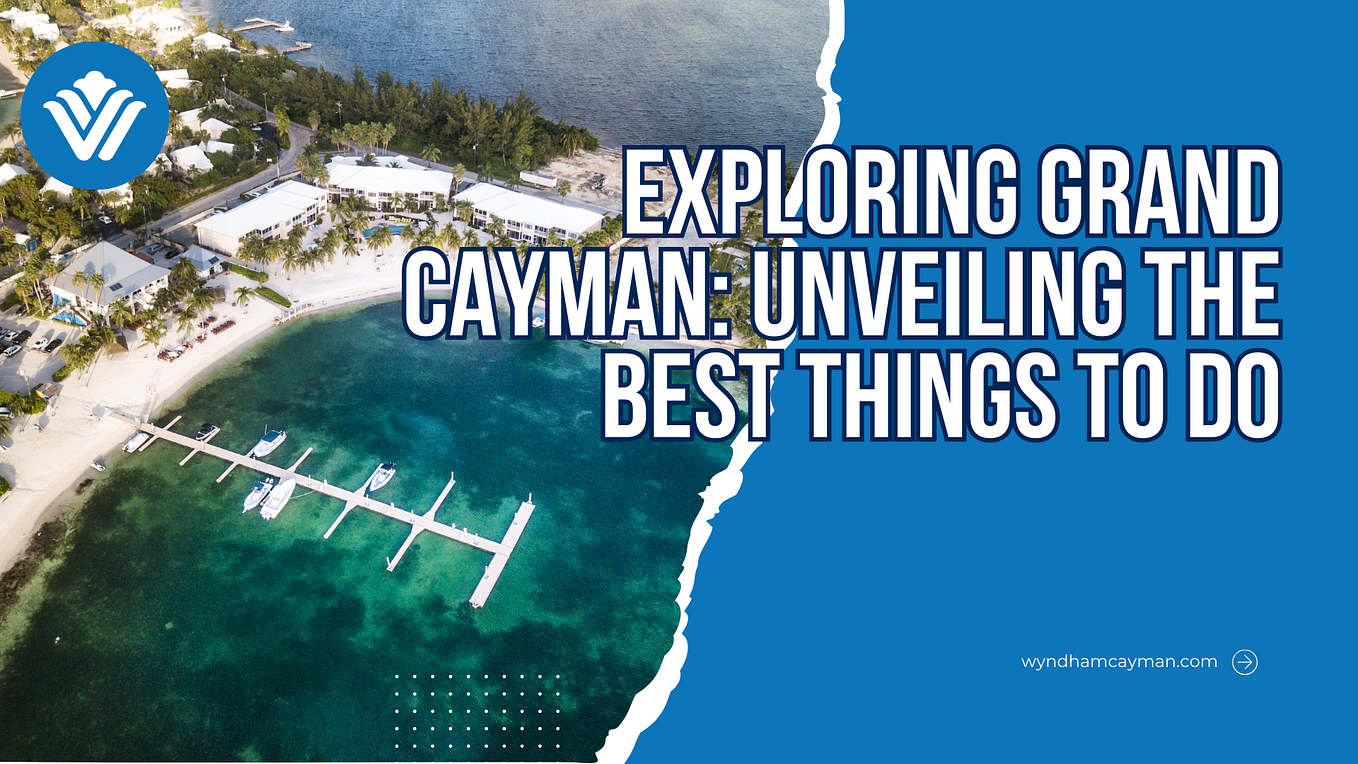 Exploring Paradise: Top Things to Do in Grand Cayman | by Wyndham Reef ...