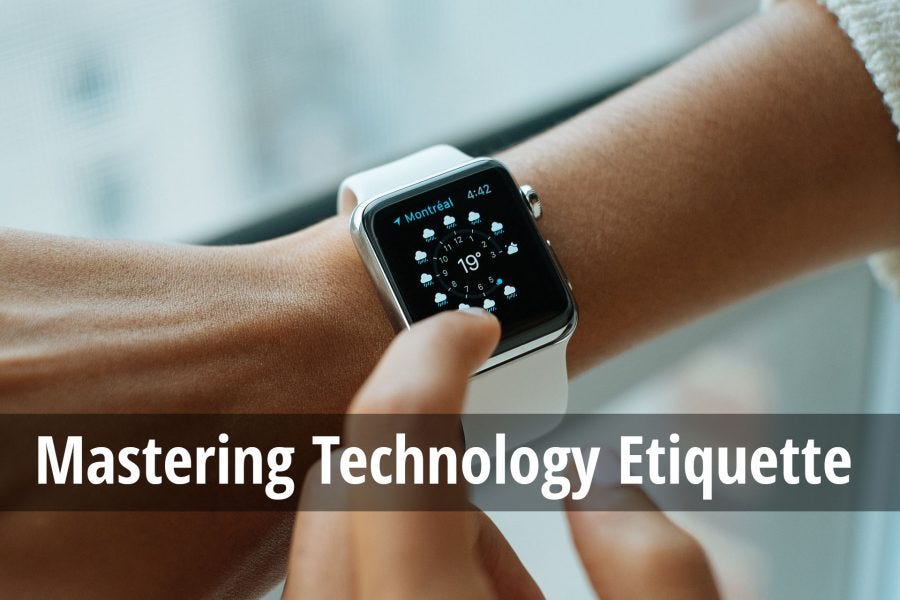 Mastering Technology Etiquette. The advances made in the last few… | by ...