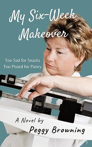 Chapter 11 My Six-Week Makeover. A Novel by Peggy Browning | by Peggy ...