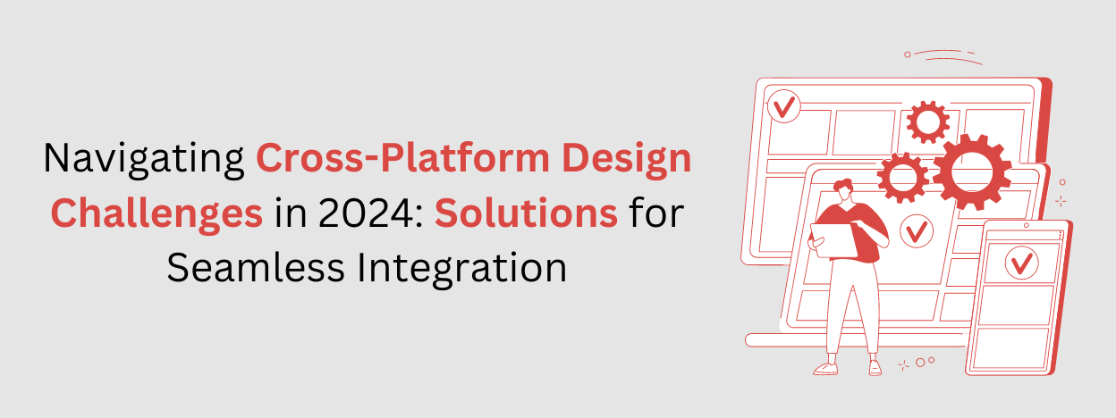 Navigating Cross-Platform Design Challenges in 2024: Solutions for Seamless Integration | by ...