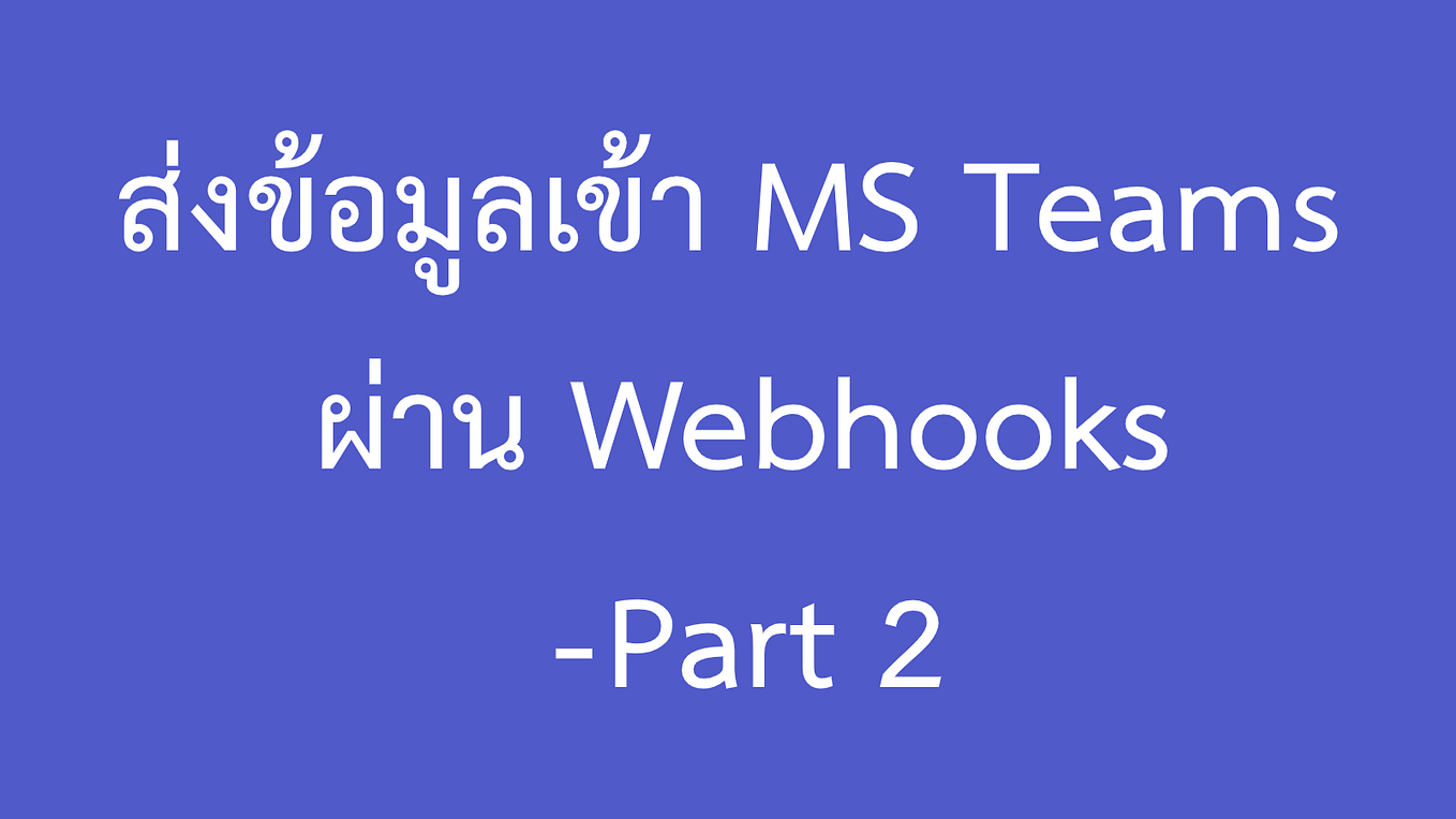 ส่งข้อมูลเข้า MS Teams ผ่าน Webhooks — Part 1 | by Metanon Jongkraijak ...