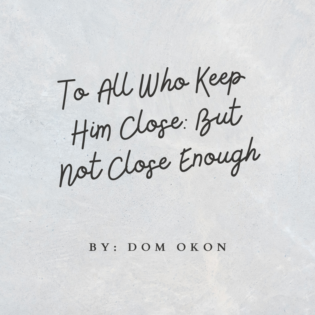 To All Who Keep Him Close: But Not Close Enough: Volume II | by Dom ...