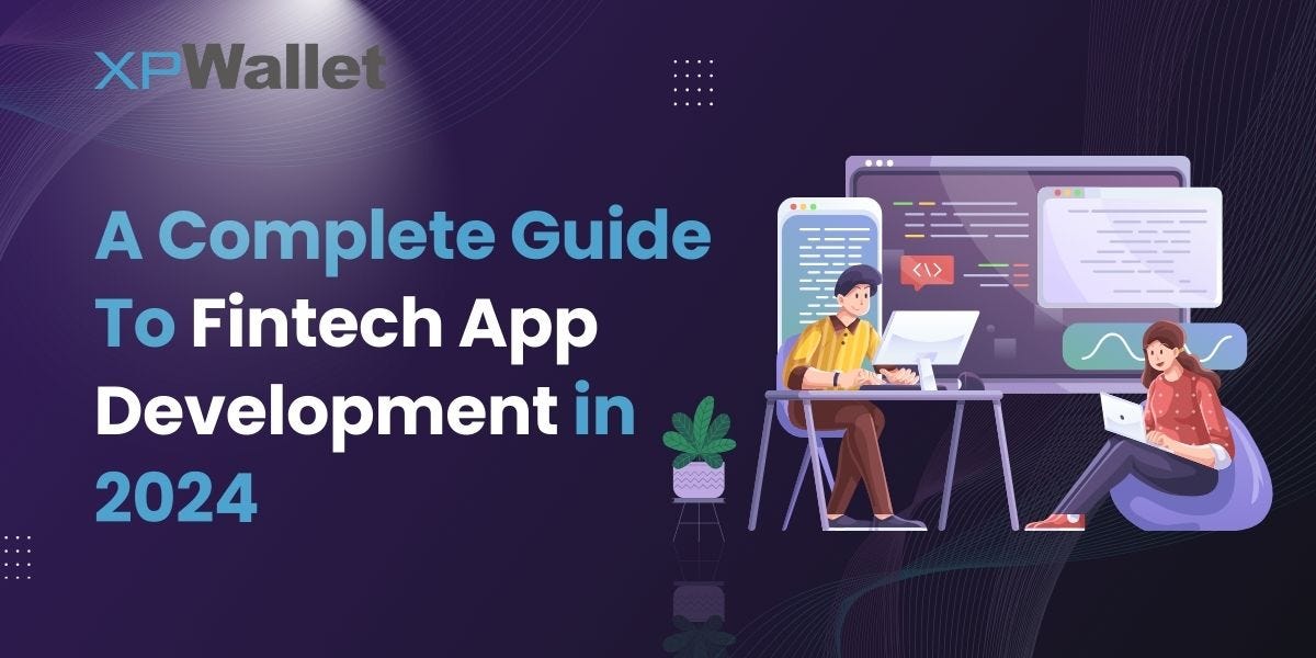 A Complete Guide To Fintech App Development in 2024 - xp Wallet - Medium