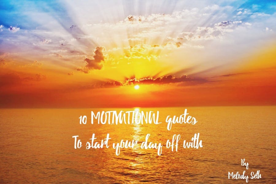 10 MOTIVATIONAL quotes to start your day off with ! | by Melody Grace ...