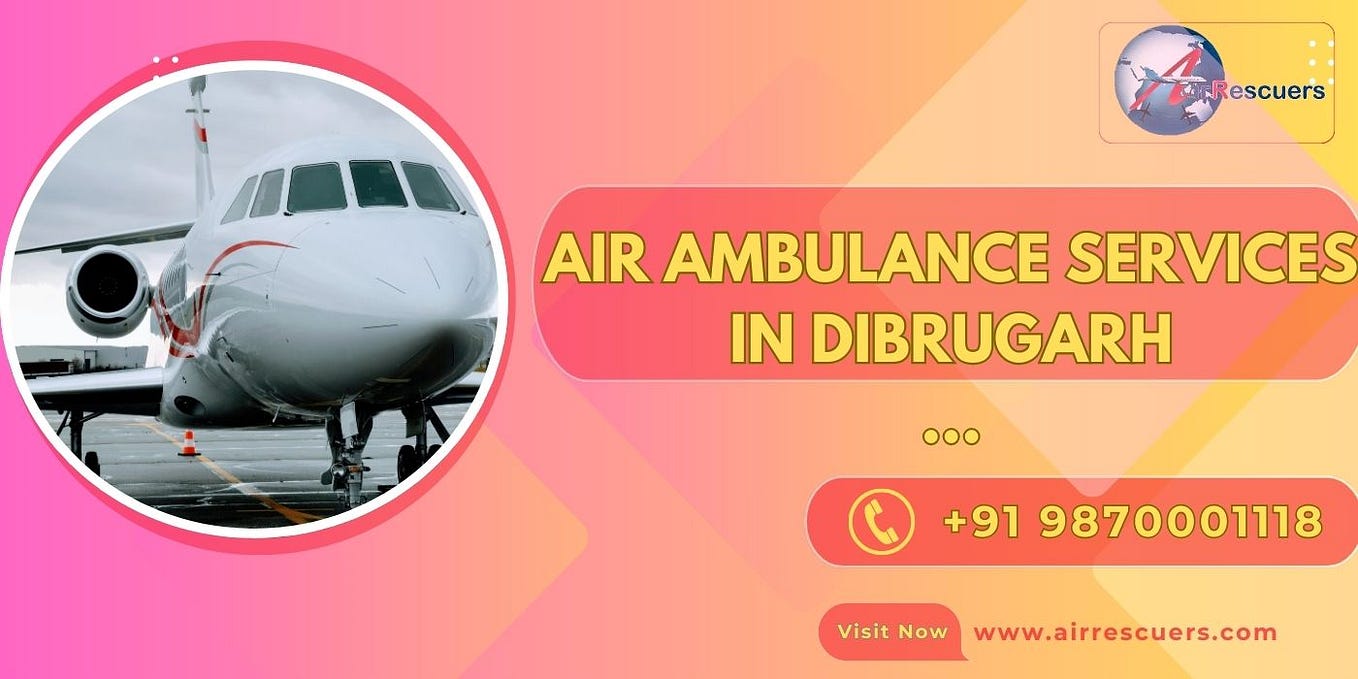 Air Ambulance Services in Dibrugarh: A Lifeline for Emergency Medical ...