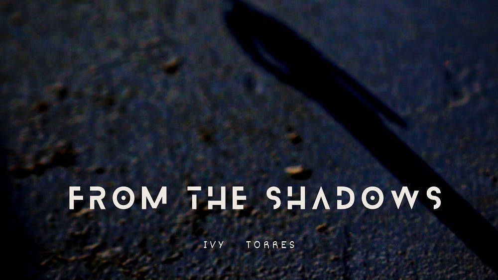 FROM THE SHADOWS. CHAPTER ONE | by IVY TORRES | Medium