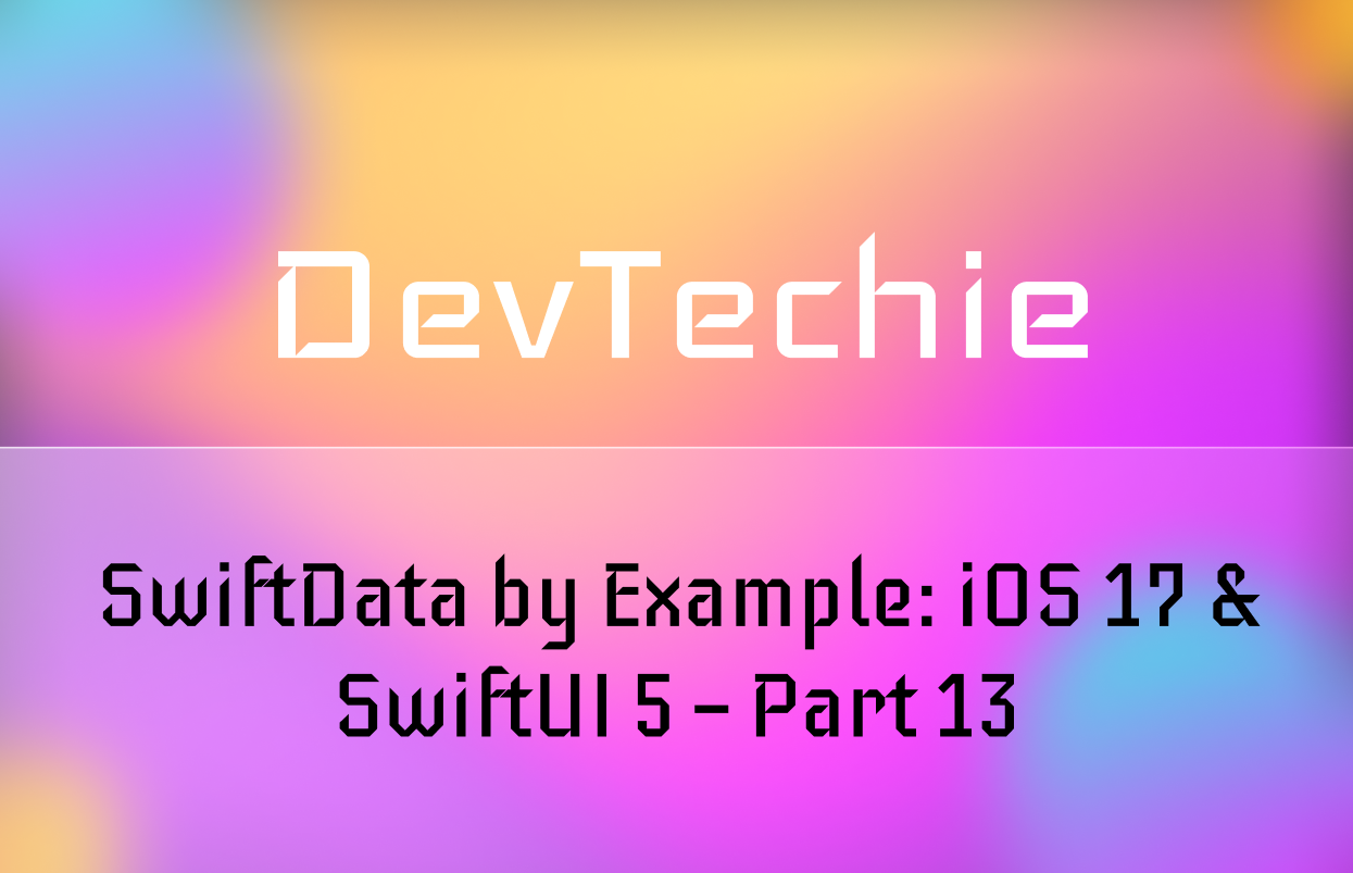 Swiftdata By Example Ios 17 And Swiftui 5 — Part 4 By Devtechie Devtechie Sep 2023 Medium 5604