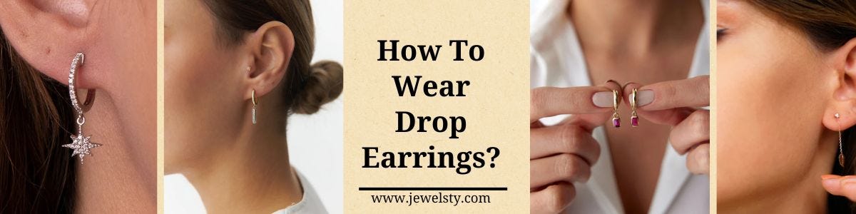 How To Wear Drop Earrings: The Complete Guide | by Jewelsty | Aug, 2024 ...