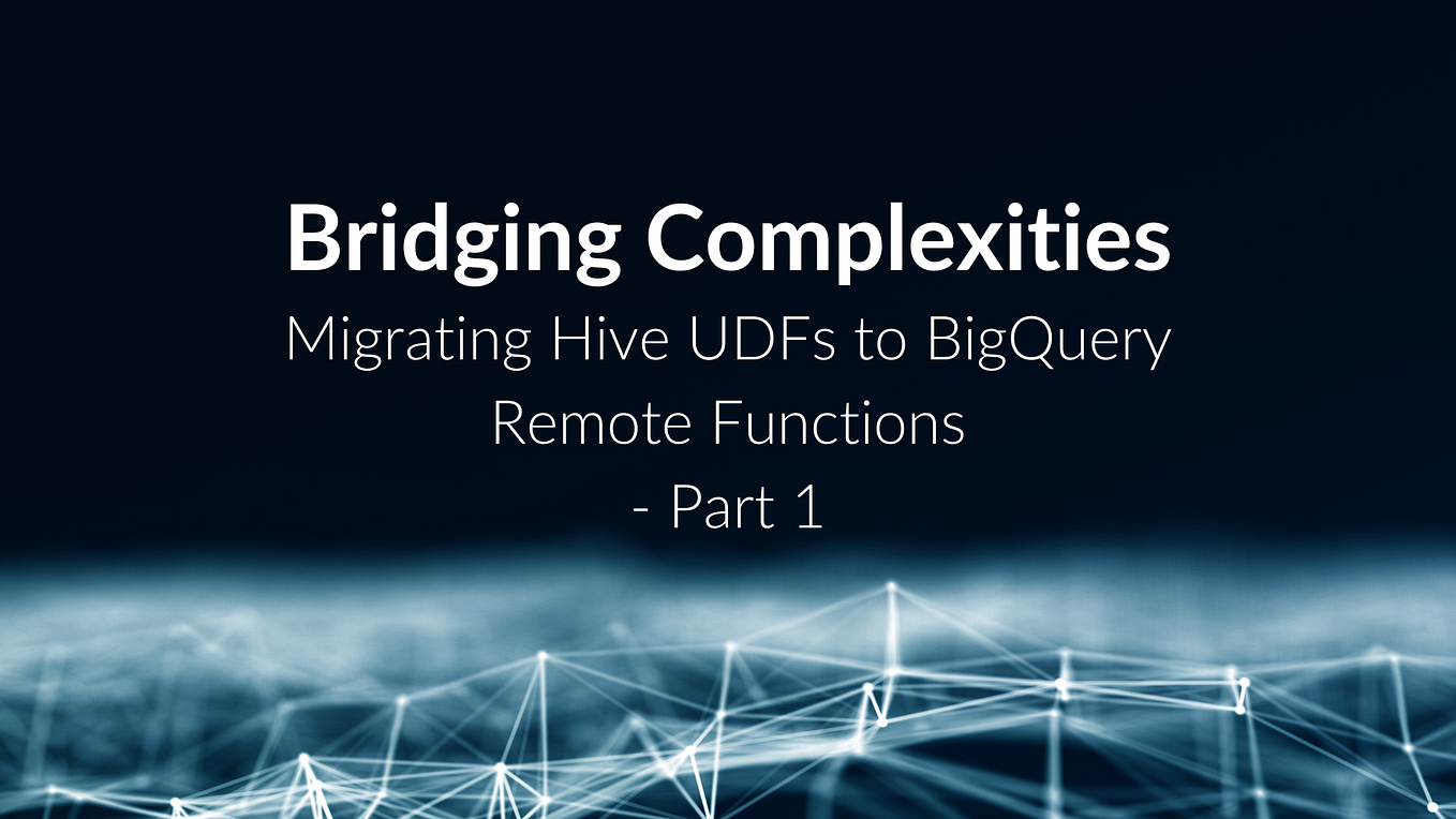 Bridging Complexities: Migrating Hive UDFs to BigQuery Remote Functions — Part 2 | by Csaba ...