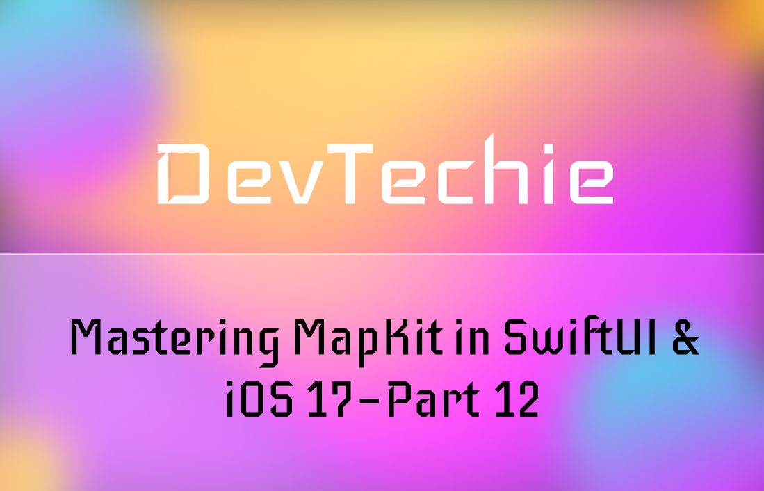 Mastering MapKit in SwiftUI & iOS 17 — Part 3 | by DevTechie | DevTechie | Medium