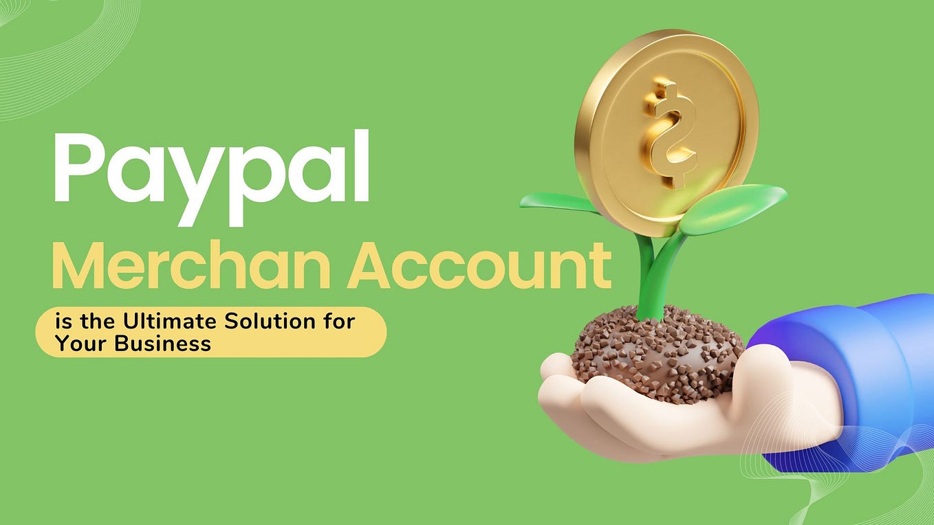 Why Every Business Needs a PayPal Merchant Account and How to Get ...