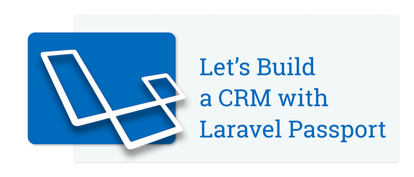 Let’s Build a CRM using Laravel Passport — Installing Passport | by Richard Toms | codeburst