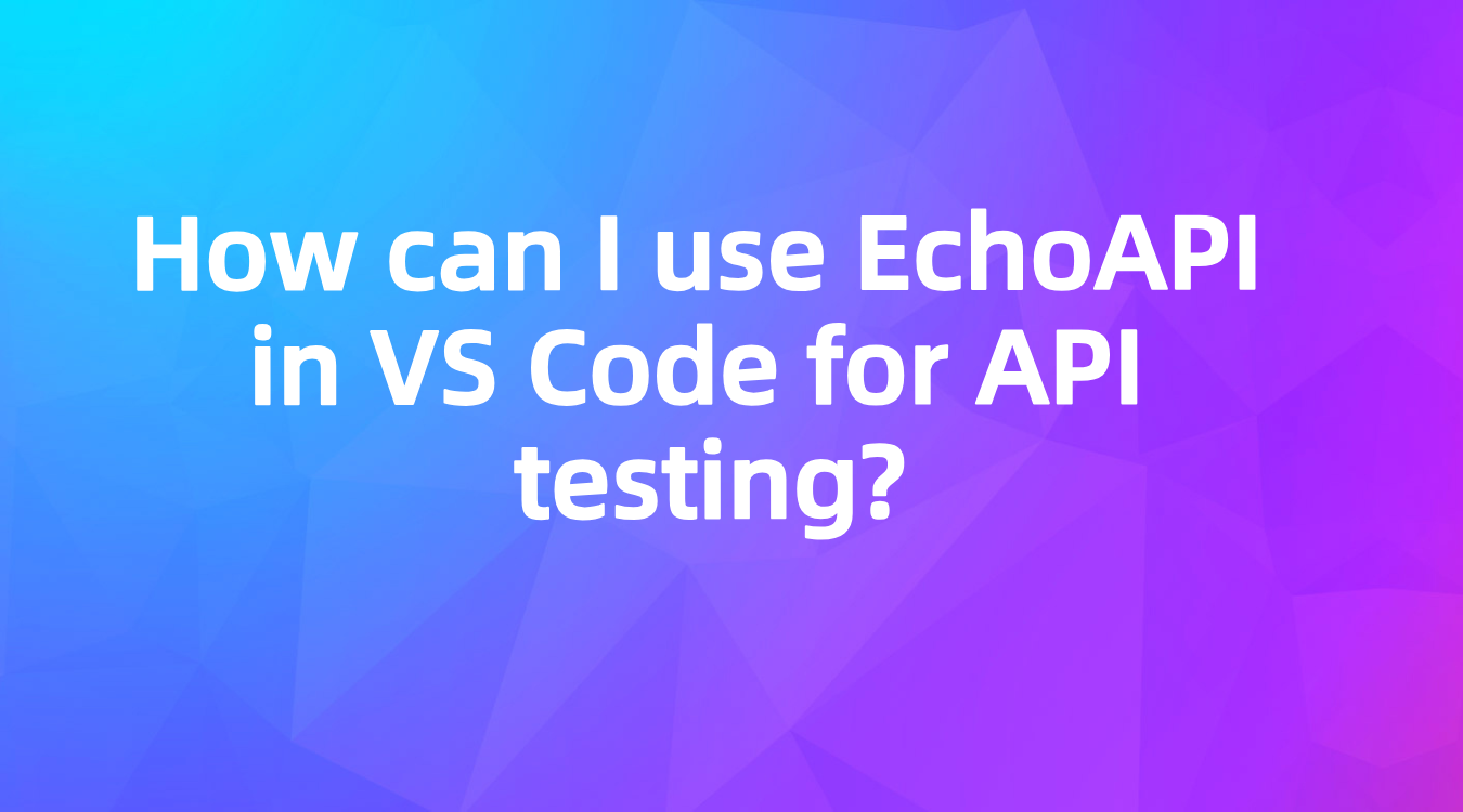 Echoapi For Vs Code A Lightweight Alternative To Postman And Thunder Client By Jessica