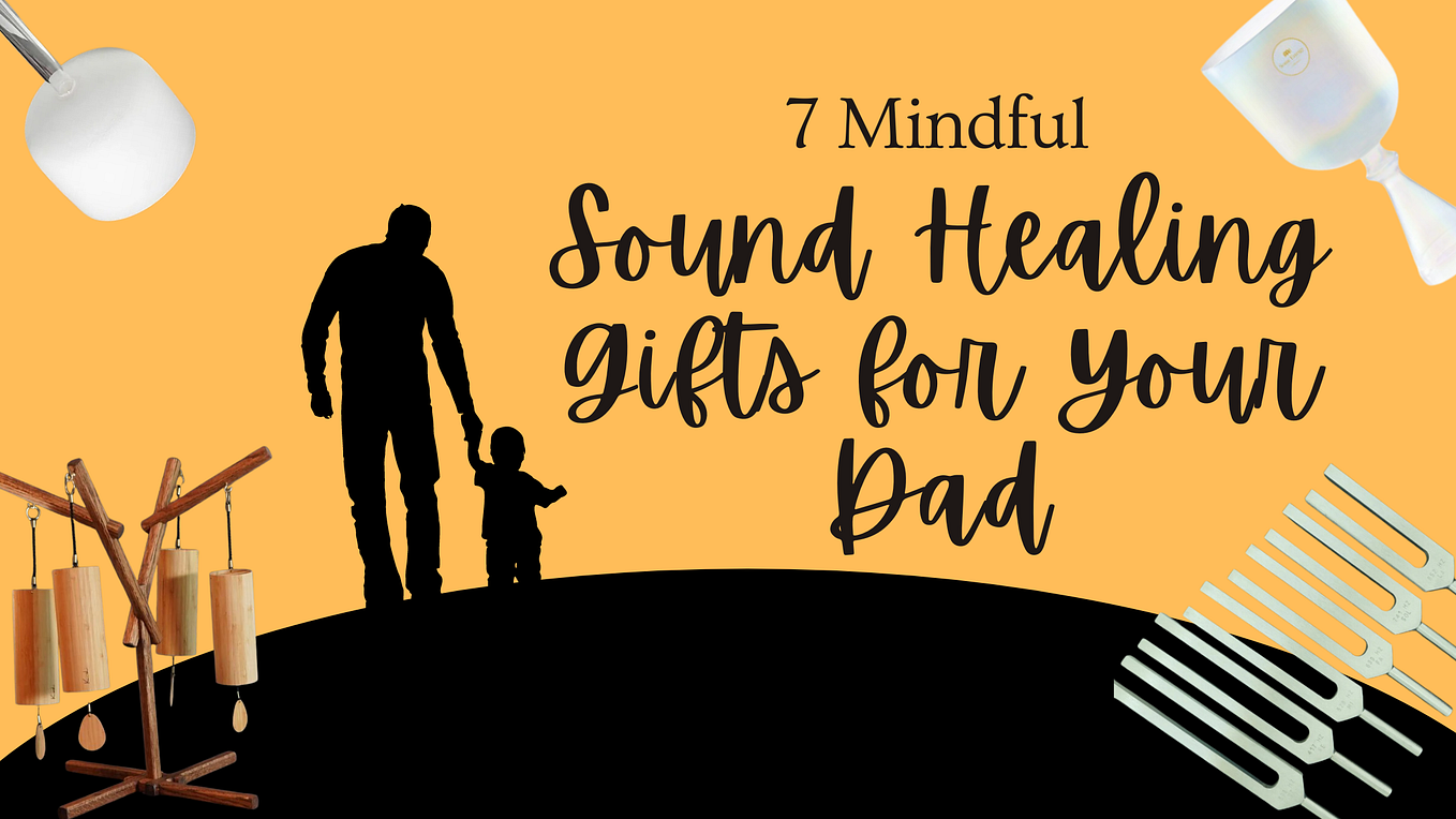 7 Thoughtful Sound Healing Gifts for Dad - Sound Healing Instruments ...