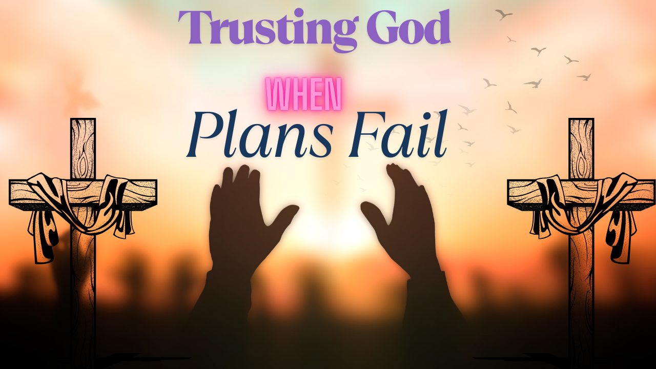 Trusting God When Plans Fail. Let’s be real — trust is easy… until ...
