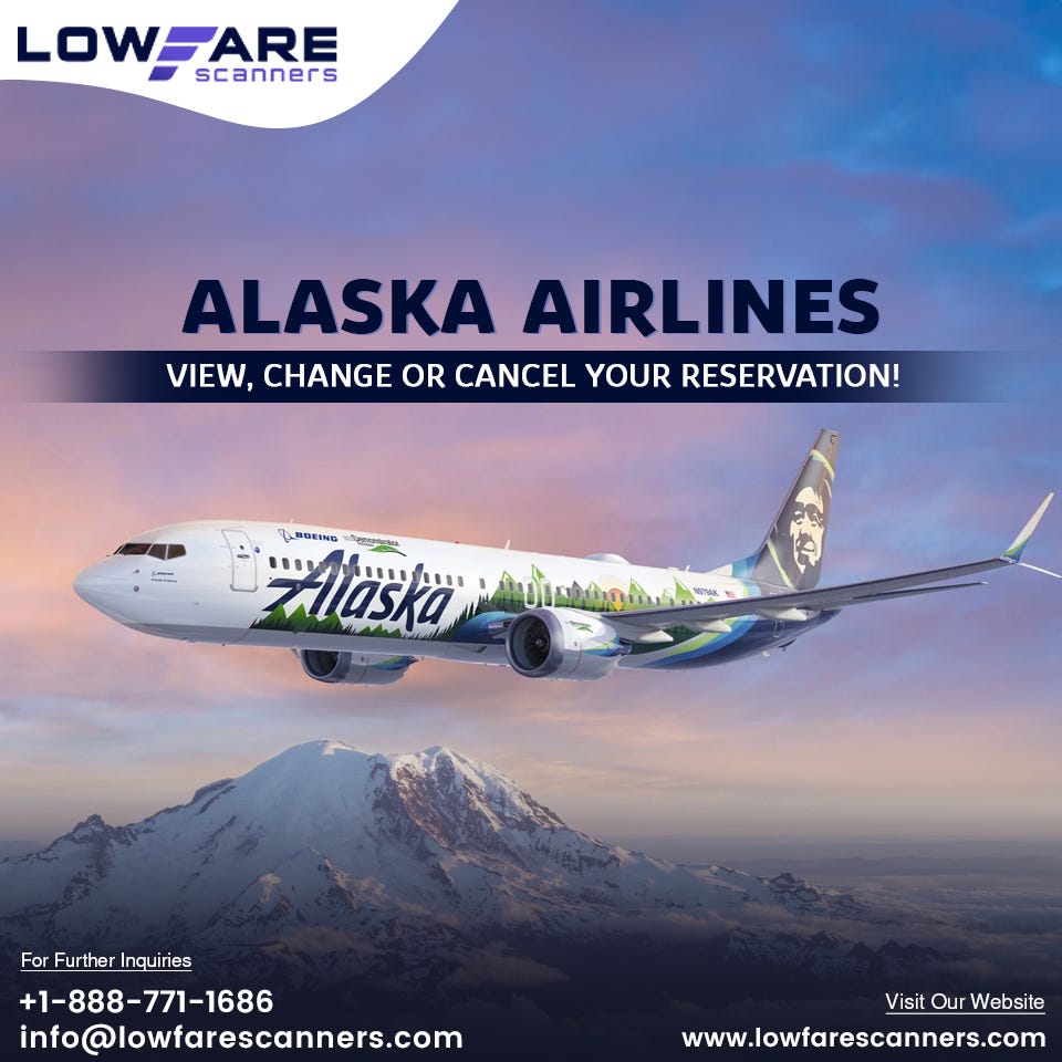 Alaska Airlines- View, Change or Cancel your Reservation ! | by Low Fare Scanners | May, 2024 ...