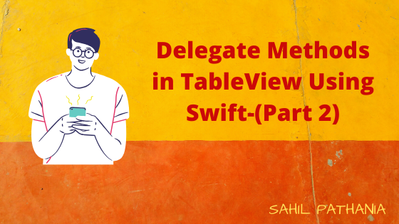 Delegate Methods in TableView Using Swift-(Part 1) | by Sahil Pathania | Medium