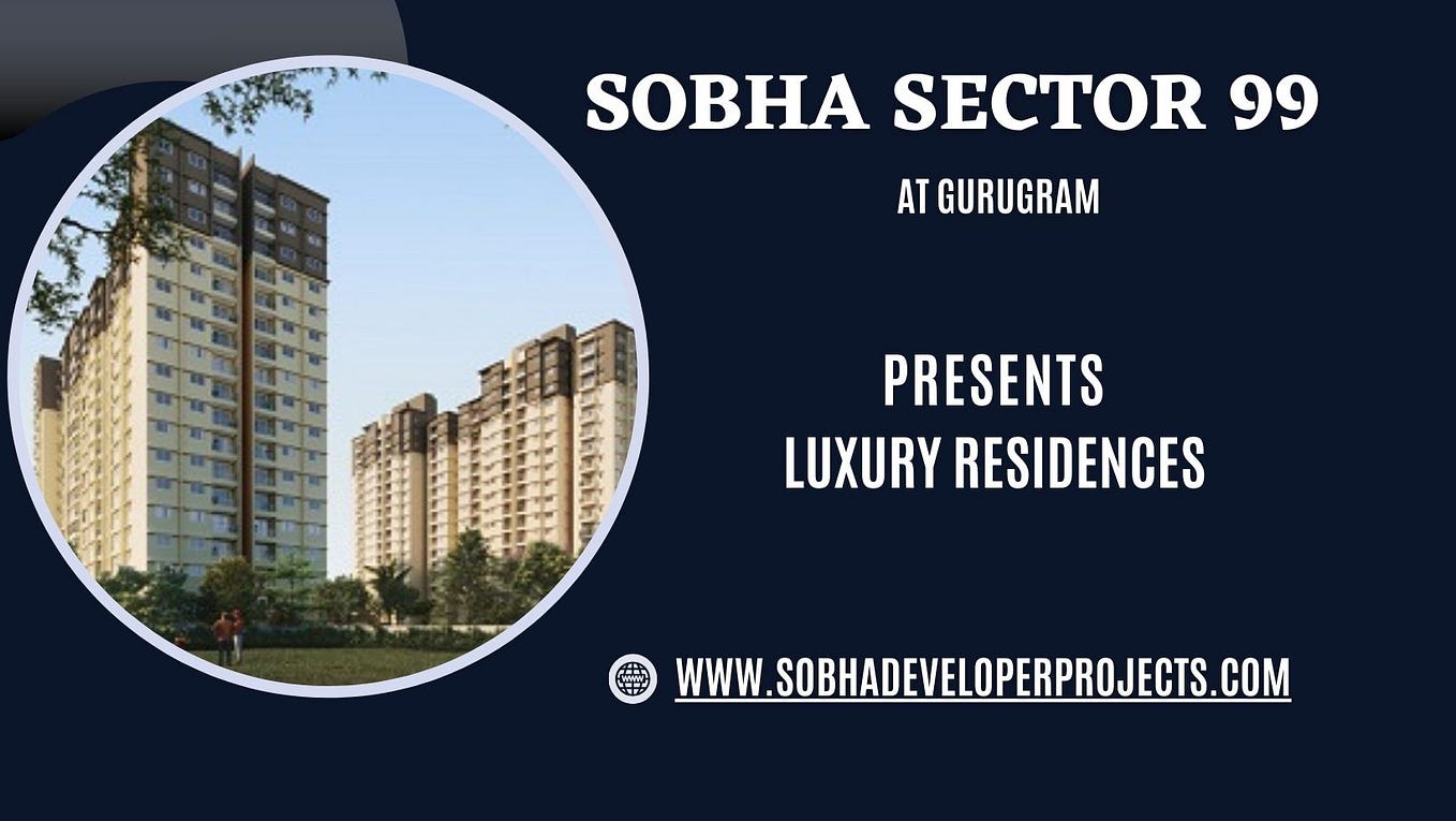 Sobha Sector 99 Gurugram — A Place to Create Memories | by Yashika ...
