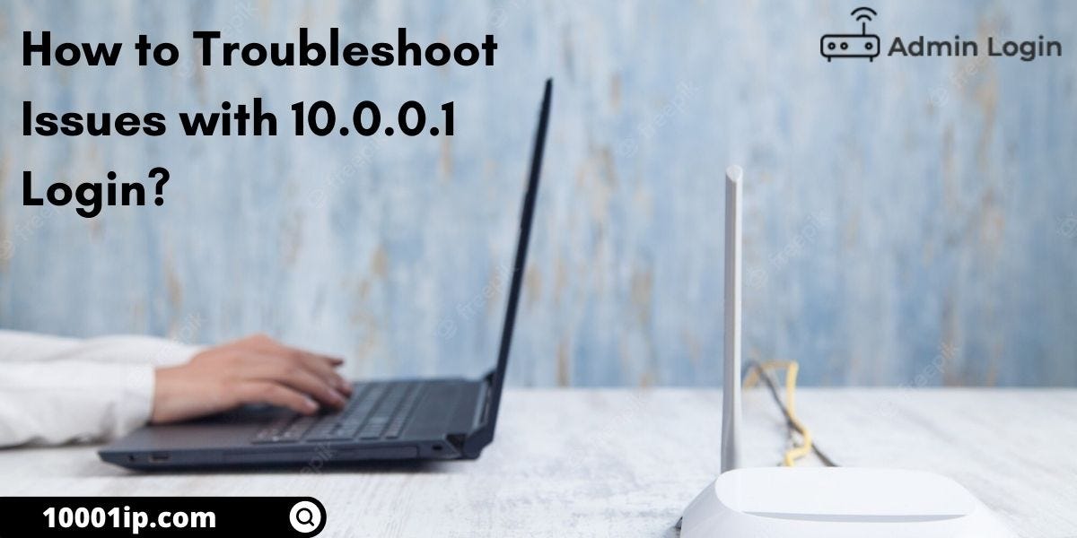 How To Solve 10.0.0.1 Setup Problems? - router_login_admin - Medium