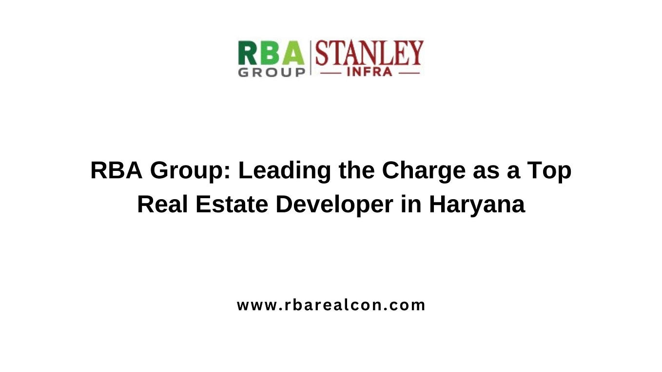 The RBA Group: Leading Real Estate Development in Haryana | by Rbagroup | Jul, 2024 | Medium