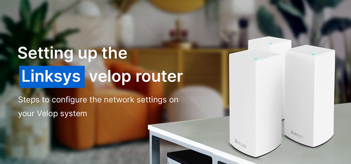 The Linksys Velop Setup Guide (With & Without App) | by Eliamari | Medium