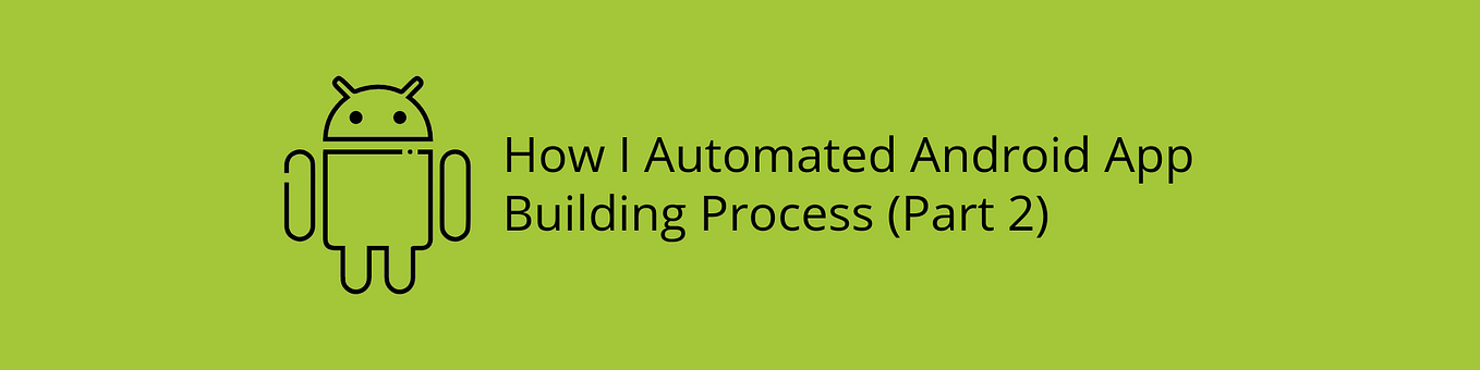How I Automated Android App Building Process (Part 1) | by Md. Ehsanul ...
