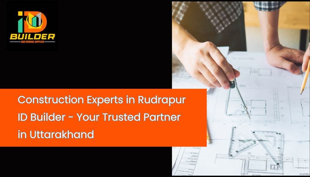 Construction and Experts Design in Rudrapur — idbuilder - id builder ...