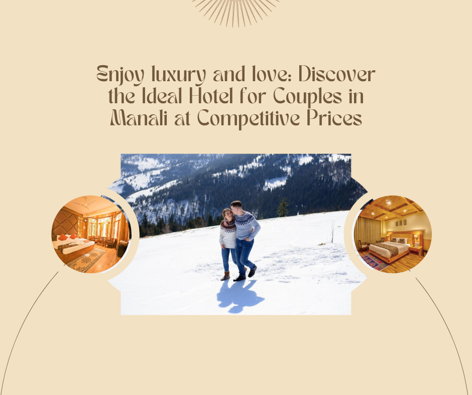 Discover the Best Hotel for Honeymoon in Manali Where Love Blooms | by ...