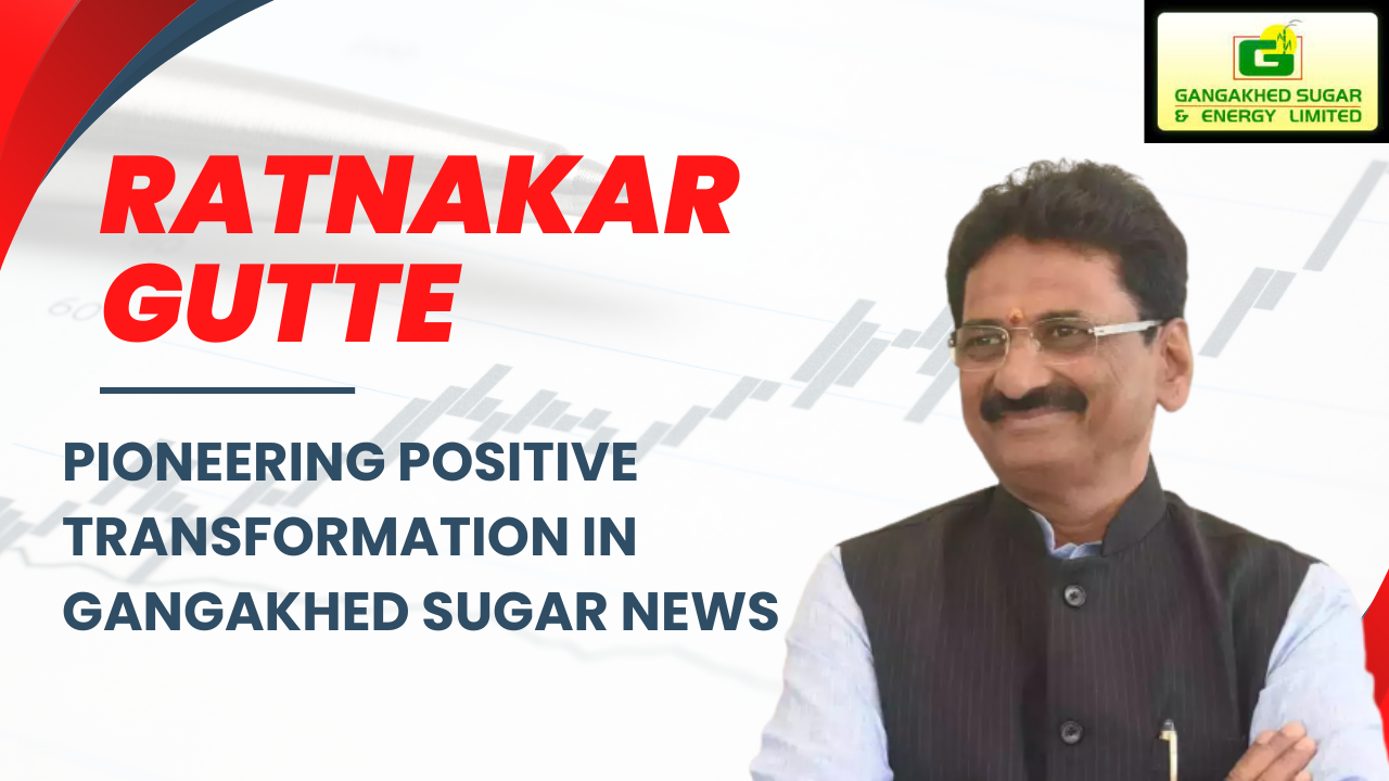 Ratnakar Gutte: Pioneering Positive Transformation in Gangakhed Sugar ...