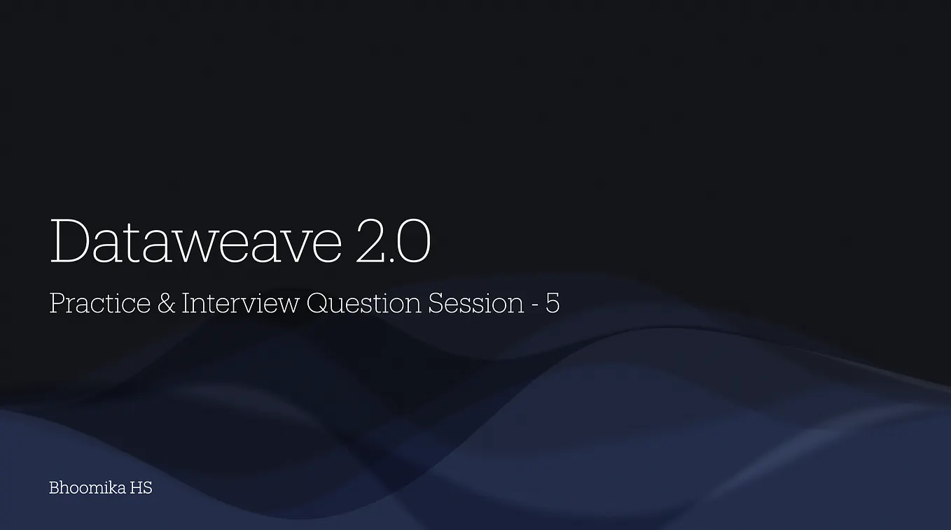 DataWeave 2.0 for Practice & Interview Session- 2 | by Bhoomika Sangappa | Medium