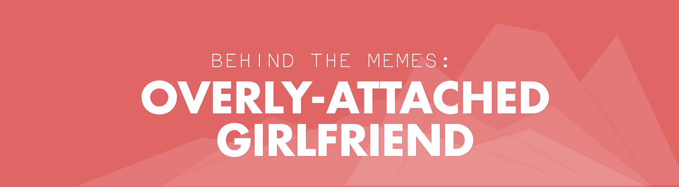 Overly Attached Girlfriend Meme Generator Overly Attached Girlfriend: