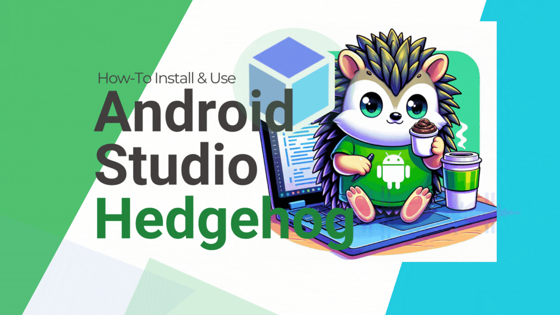 Android Studio Hedgehog: Tìm hiểu về phiên bản mới nhất và các tính năng nổi bật