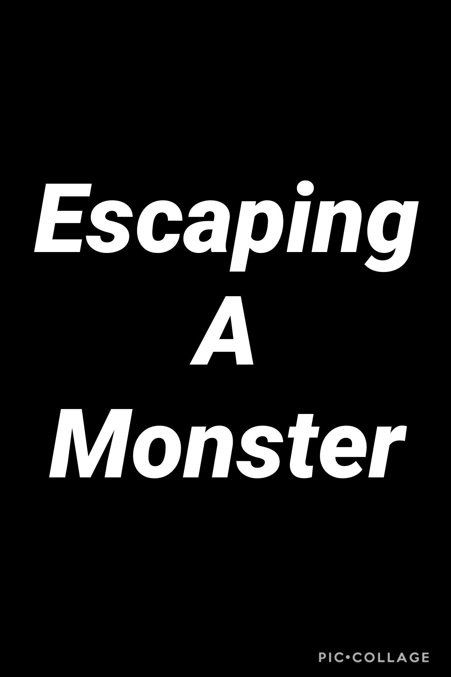 Escaping a Monster